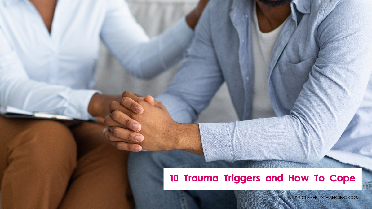 10 Trauma Triggers and How To Cope - Cleverly Changing